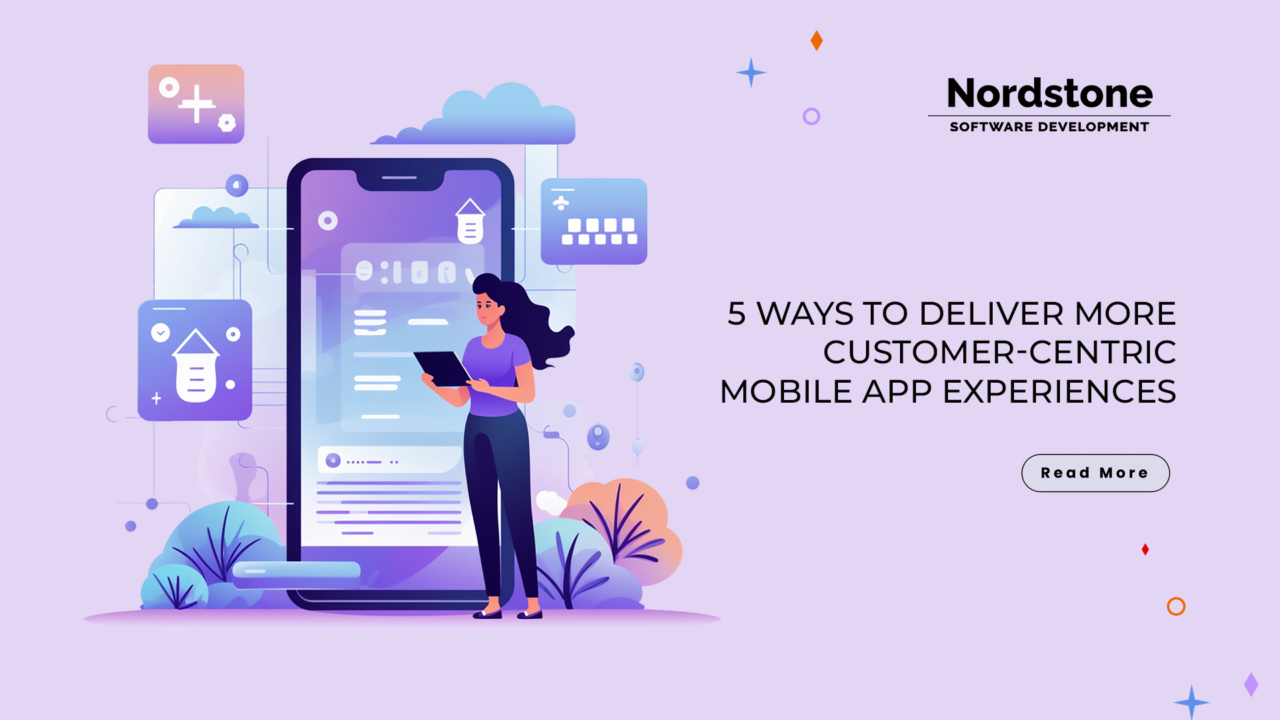 5 Ways to Deliver Customer-Centric Mobile App Experiences