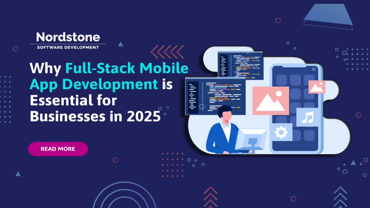 Why Full-Stack Mobile Development Matters in 2025